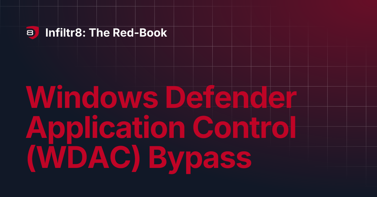 Windows Defender Application Control (WDAC) Bypass | Infiltr8: The Red-Book